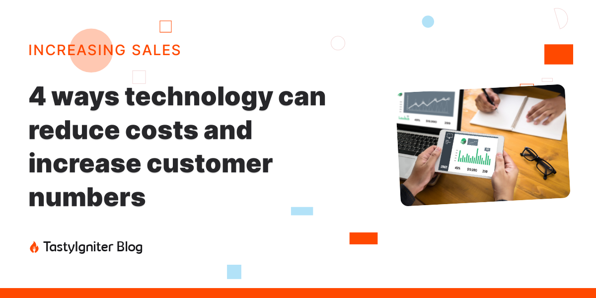 4 ways technology can reduce costs and increase customer numbers