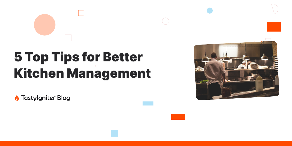 5 Top Tips for Better Kitchen Management