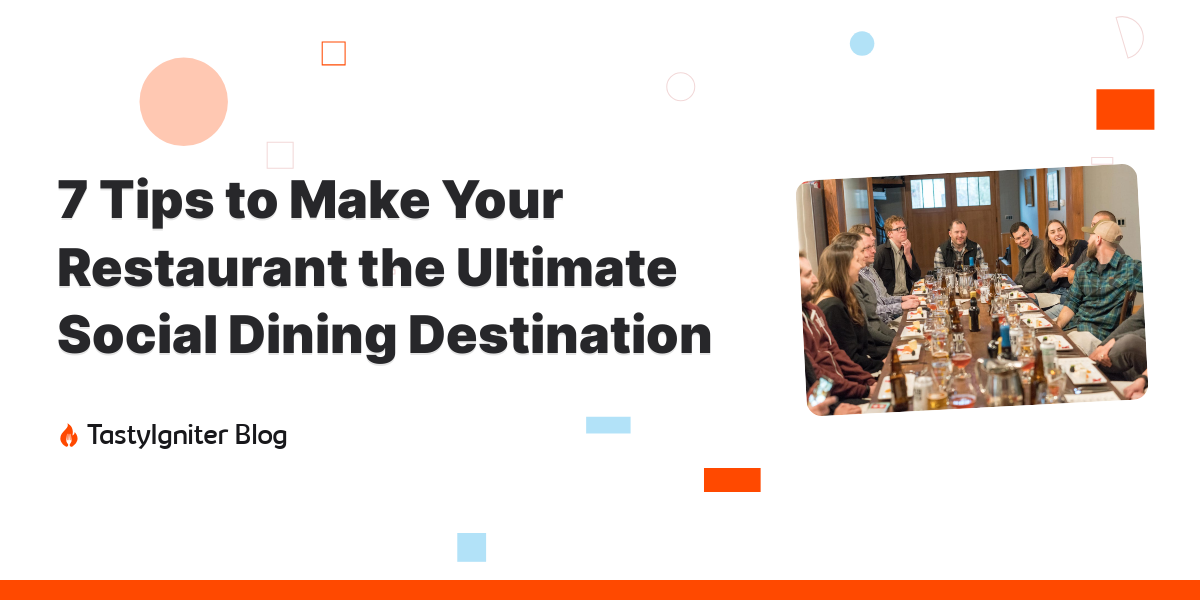 7 Tips to Make Your Restaurant the Ultimate Social Dining Destination