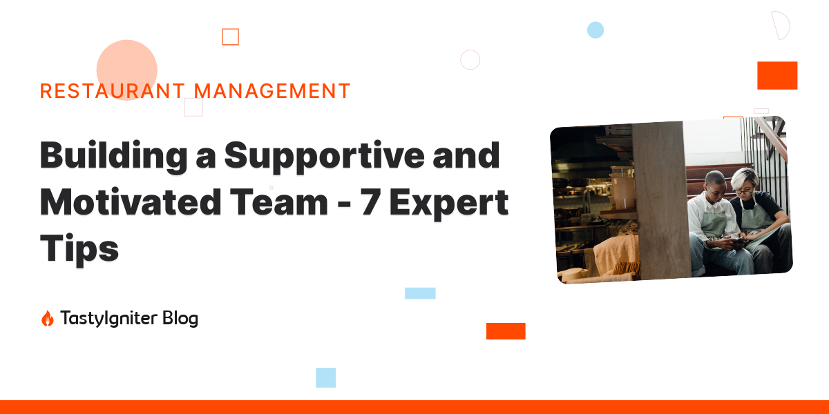 Building a Supportive and Motivated Team - 7 Expert Tips
