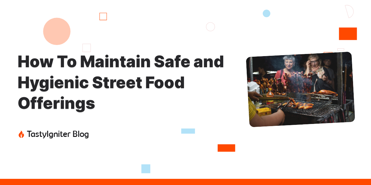 How To Maintain Safe and Hygienic Street Food Offerings