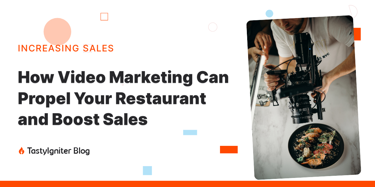 How Video Marketing Can Propel Your Restaurant and Boost Sales