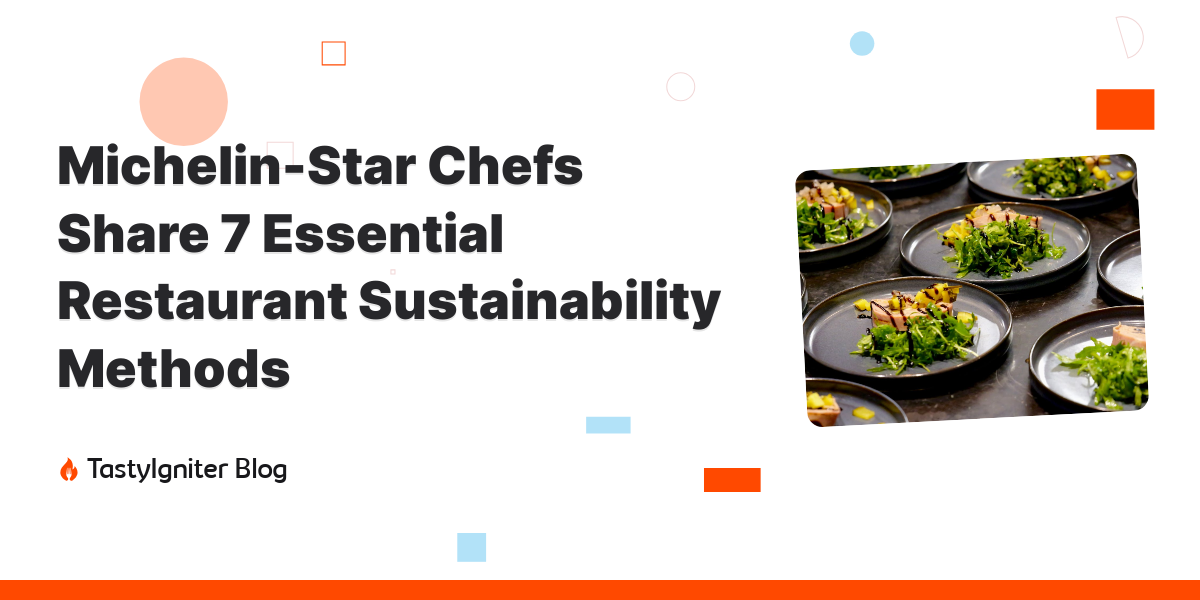 Michelin-Star Chefs Share 7 Essential Restaurant Sustainability Methods
