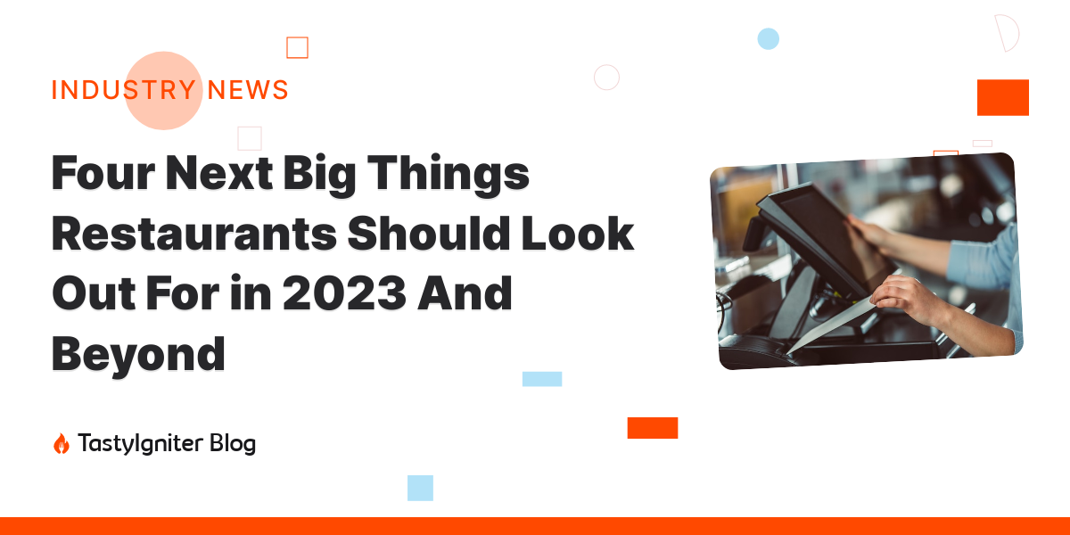Four Next Big Things Restaurants Should Look Out For in 2023 And Beyond