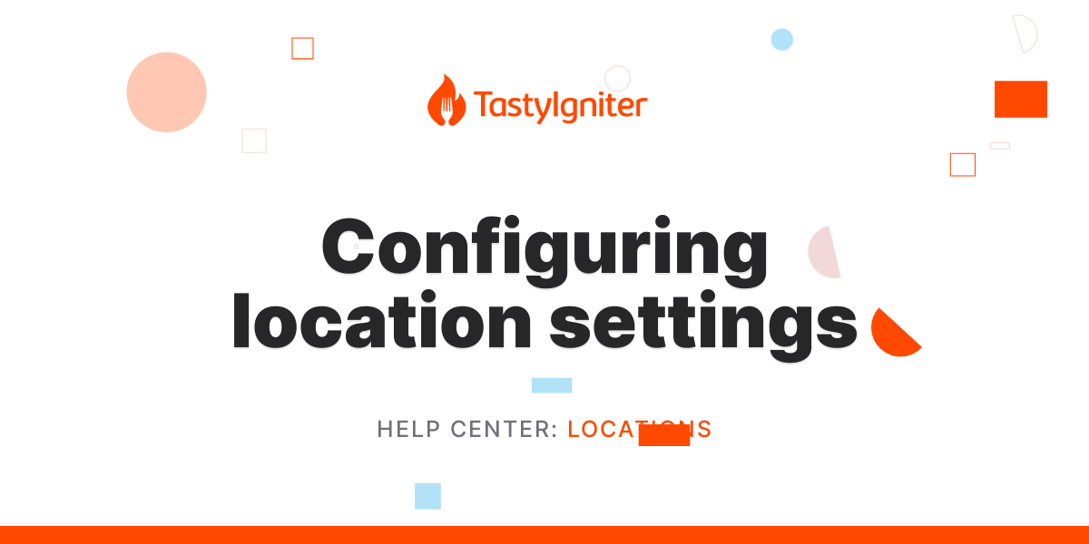 Configuring location settings - Help Center - TastyIgniter